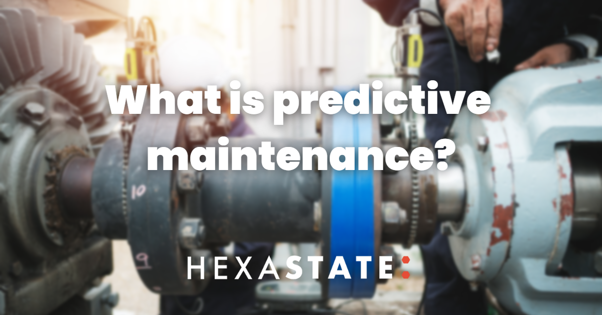 What is predictive maintenance and how is it useful? - Hexastate